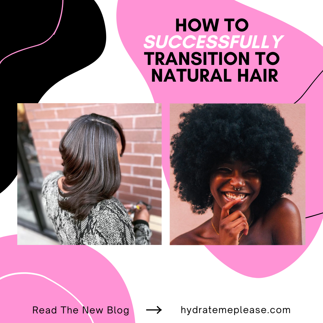 How to Successfully Transition to Natural Hair – Hydrate Me Please!